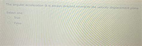 Solved The Angular Acceleration α ﻿is Always Directed
