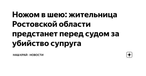 Ножом в шею жительница Ростовской области предстанет перед судом за убийство супруга Наш Край