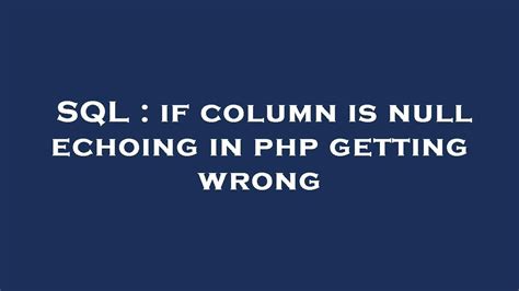 Sql If Column Is Null Echoing In Php Getting Wrong Youtube