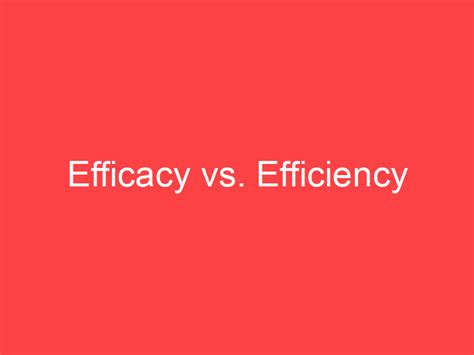 Efficacy Vs Efficiency Whats The Difference Main Difference