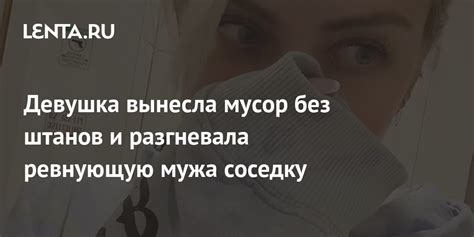 Девушка вынесла мусор без штанов и разгневала ревнующую мужа соседку Явления Ценности
