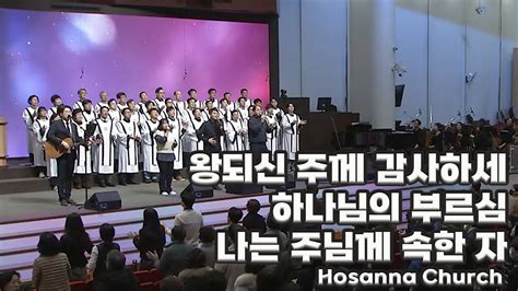 왕되신 주께 감사하세 하나님의 부르심 나는 주님께 속한 자 호산나교회 주일3부예배찬양 경배와찬양 찬양팀 Youtube