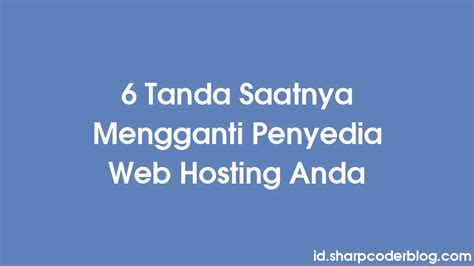 6 tanda saatnya mengganti penyedia web hosting anda sharp coder blog