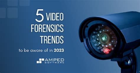 5 Video Forensics Trends To Be Aware Of In 2023 Forensic Focus