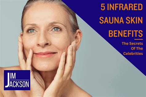 Infrared Sauna Skin Benefits The Secrets Of The Celebrities