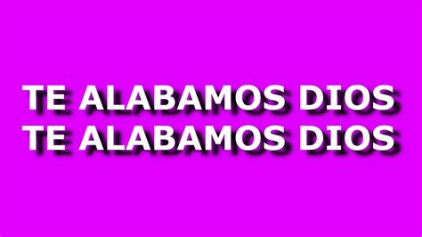 Te Alabamos Dios Youtube