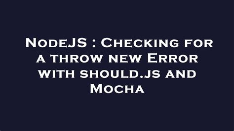 Nodejs Checking For A Throw New Error With Shouldjs And Mocha Youtube
