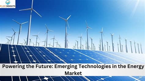 Powering The Future Emerging Technologies In The Energy Market