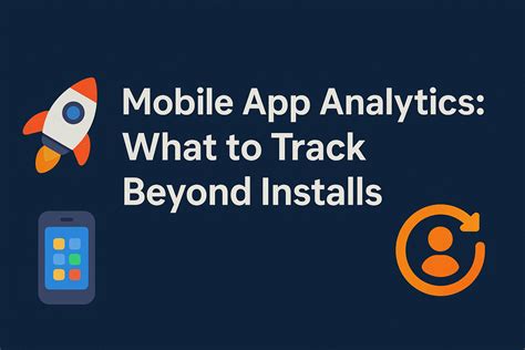 Mobile App Analytics What To Track Beyond Installs