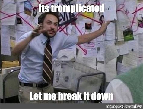 Meme Its Tromplicated Let Me Break It Down All Templates Meme