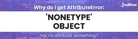 Why Do I Get Attributeerror Nonetype Object Has No Attribute