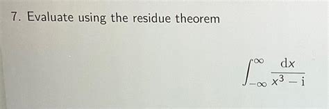 Solved 7 Evaluate Using The Residue Theorem ∫−∞∞x3−idx
