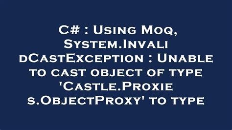 C Using Moq Systeminvalidcastexception Unable To Cast Object Of