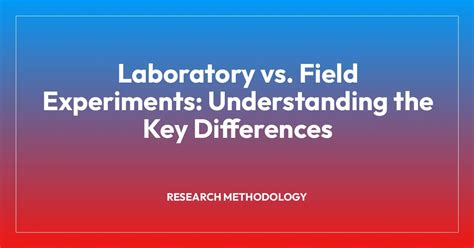 Laboratory Vs Field Experiments Understanding The Key Differences Lis Library And Information