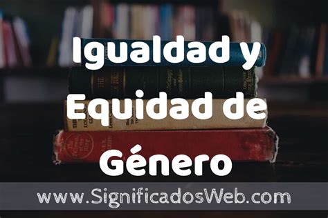 Concepto De Igualdad Y Equidad De Género ️¿que Es Definición Y Significado