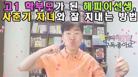 고1 학부모가 된 해피이선생 사춘기 자녀와 잘 지내는 방법 Youtube