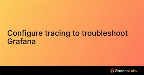 Configure Tracing To Troubleshoot Grafana Grafana Documentation