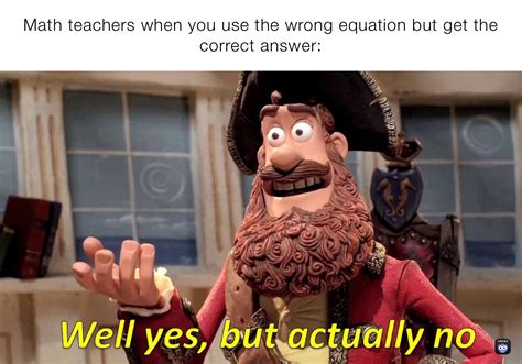 Math Teachers When You Use The Wrong Equation But Get The Correct Answer Brutallight Memes