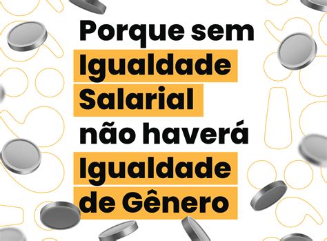 O Assunto é Igualdade Salarial Sim De Novo E Até Chegarmos Lá