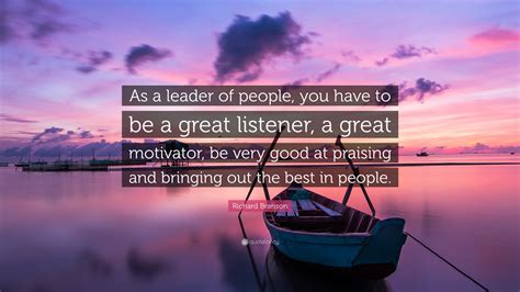 Richard Branson Quote “as A Leader Of People You Have To Be A Great