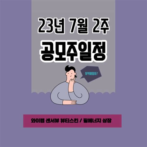 23년 7월 2주차 공모주 청약 상장 일정 와이랩 Sk증권스팩9호 등 네이버 블로그