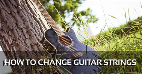 How To Change Guitar Strings Step By Step Guide