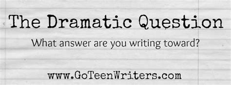 The Dramatic Question Go Teen Writers