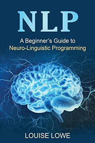 Nlp A Beginners Guide To Neuro Linguistic Programming By Louise Lowe