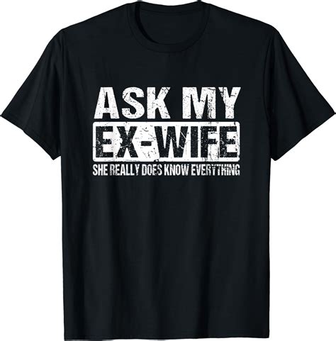 Ask My Ex Wife Meme Hilarious Divorced Husband Saying T Shirt