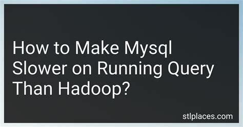How To Make Mysql Slower On Running Query Than Hadoop In 2024