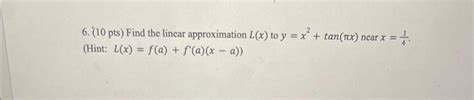 Solved 6 10 Pts Find The Linear Approximation L X To