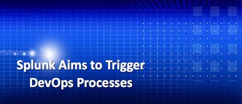 Splunk Aims To Trigger Devops Processes