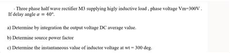 Solved Three Phase Half Wave Rectifier M3 Supplying Higly Inductive Load Phase Voltage Vm 300v