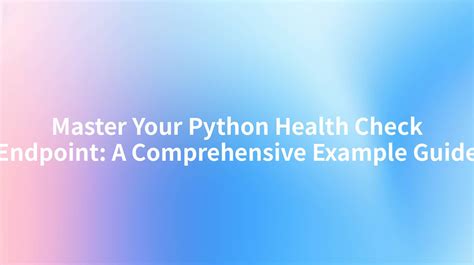 Master Your Python Health Check Endpoint A Comprehensive Example Guide