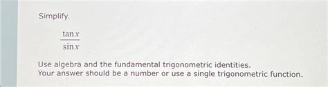 Solved Simplify TanxsinxUse Algebra And The Fundamental Chegg Com