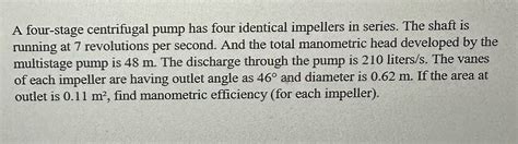 Solved A Four Stage Centrifugal Pump Has Four Identical
