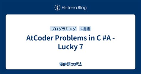Atcoder Problems In C A Lucky 7 寝癖頭の解法 Atcoder Problems In C A Lucky 7 寝癖頭の解法