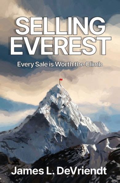 Selling Everest Every Sale Is Worth The Climb By James L Devriendt