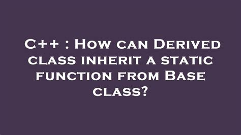 C How Can Derived Class Inherit A Static Function From Base Class
