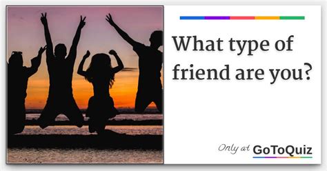 What Type Of Friend Are You