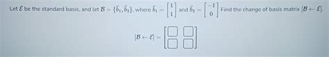 Solved Let E Be The Standard Basis And Let B B1 B2 Where Chegg Com