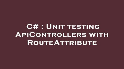 C Unit Testing Apicontrollers With Routeattribute Youtube