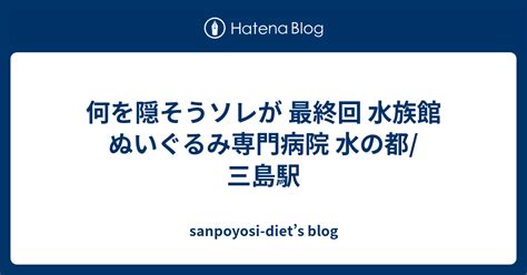 何を隠そうソレが 最終回 水族館 ぬいぐるみ専門病院 水の都三島駅 今日は お天気tv検定ｴﾝﾀﾒ日和配信ﾘｱﾙﾀｲﾑ答え予想
