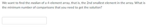 Solved We Want To Find The Median Of A 4 Element Array That