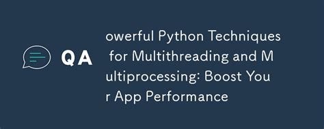 用於多線程和多處理的python技術:提高您的應用程序性能 Python教學 Php中文網 用於多線程和多處理的python技術:提高您的應用程序性能 Python教學 Php中文網