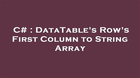c datatable s row s first column to string array youtube
