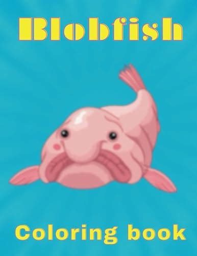 Blobfish Coloring Book Discover The Quirky Charms Of The Blobfish A Delightful Coloring