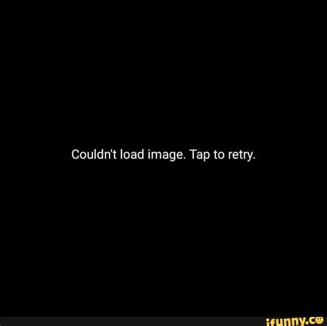 Couldn T Load Image Tap To Retry IFunny