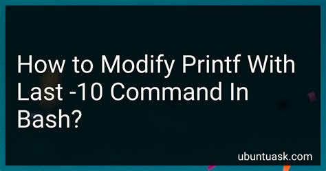 How To Modify Printf With Last 10 Command In Bash In 2024