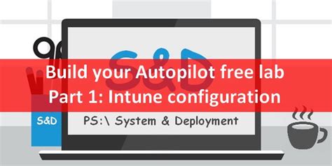 Intune Autopilot Free Lab Part 1 Intune Configuration Syst Deploy
